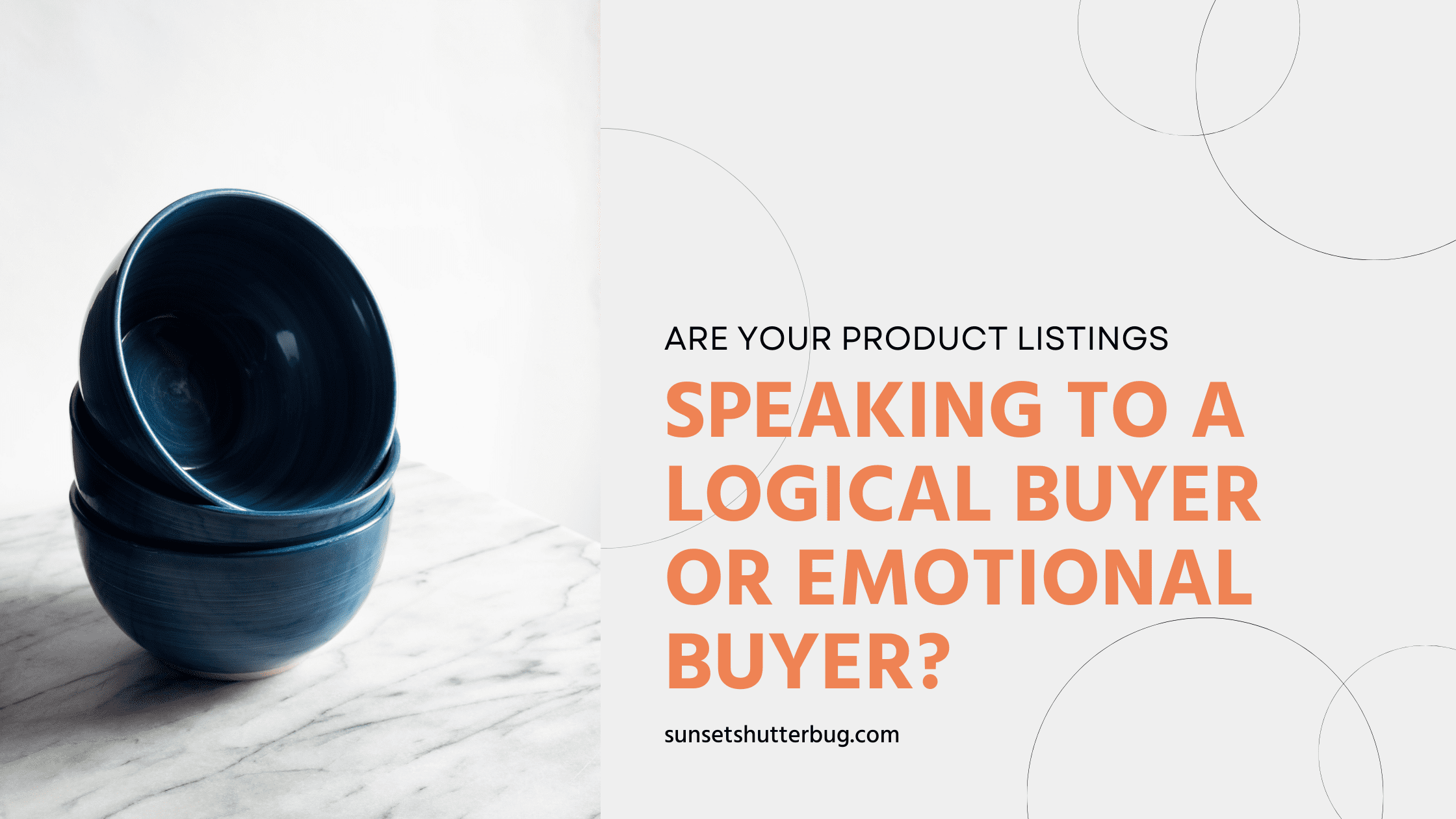 Are Your Product Listings Speaking To A Logical Buyer Or An Emotional ...